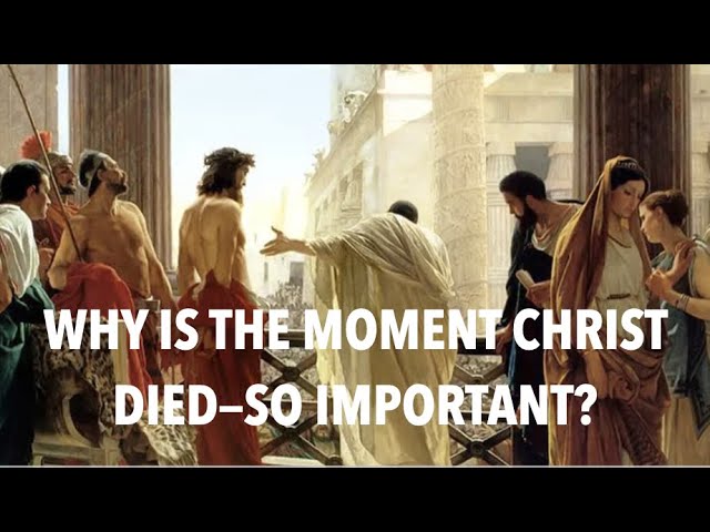 WHY IS THE EXACT MOMENT CHRIST DIED–SO IMPORTANT TO US WHO ARE SAVED ...